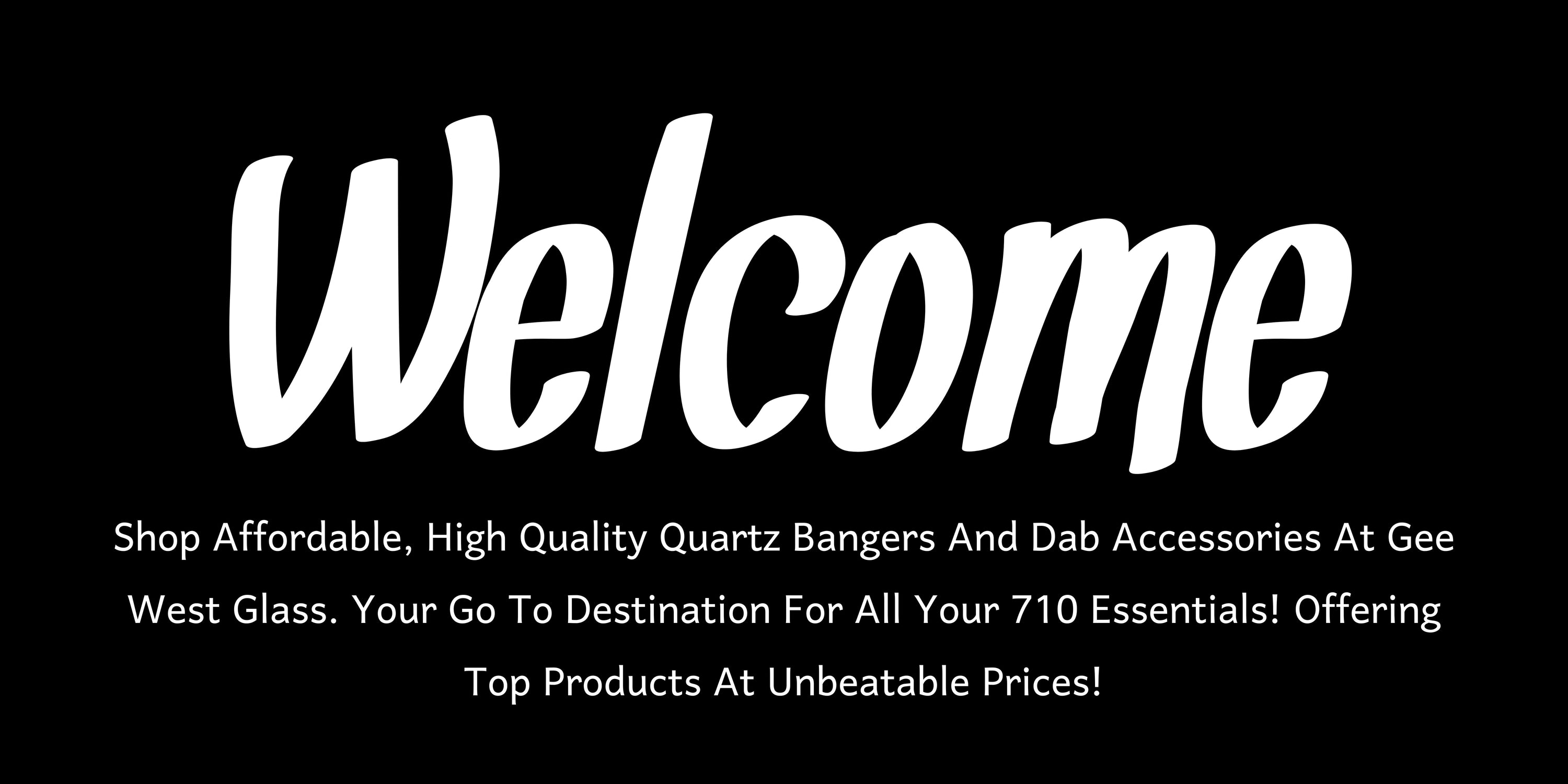 Gee West Glass - Quartz Bangers & Dab Accessories